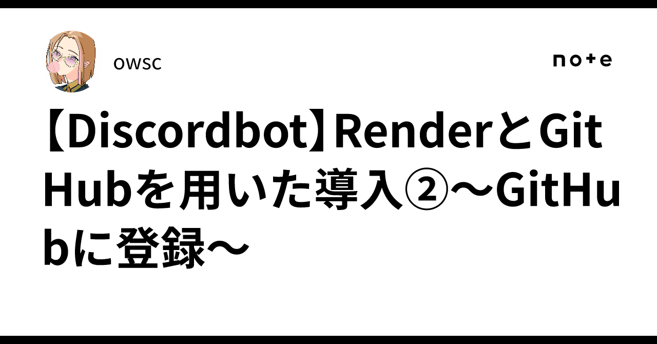 【Discordbot】RenderとGitHubを用いた導入②～GitHubに登録～｜owsc