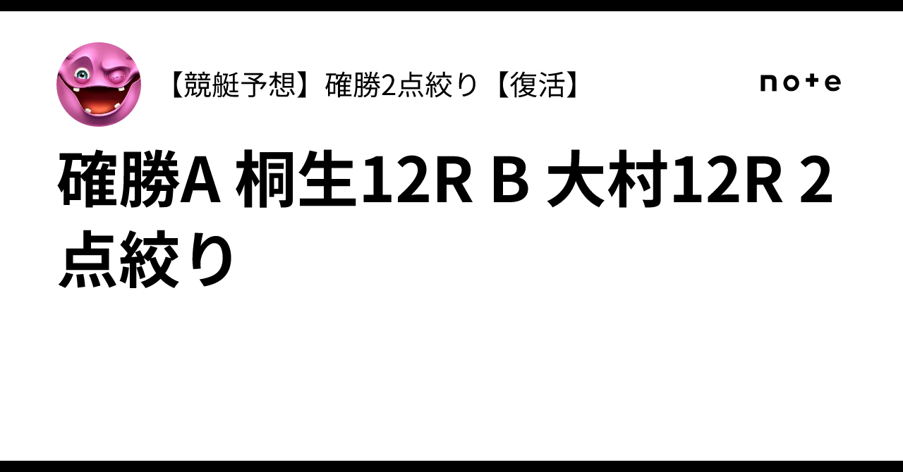 確勝🔥A 桐生12R B 大村12R 2点絞り ｜【競艇予想】確勝🔥2点絞り【復活】