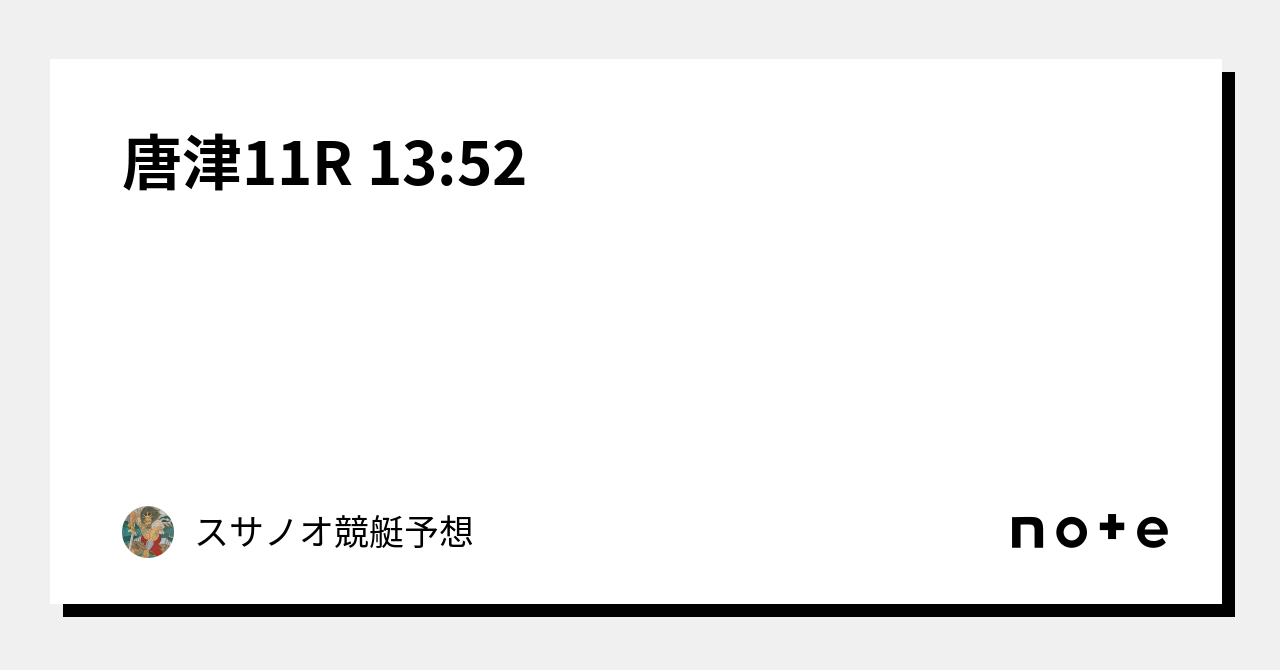 唐津11R 13:52｜🔥スサノオ競艇予想🔥｜note