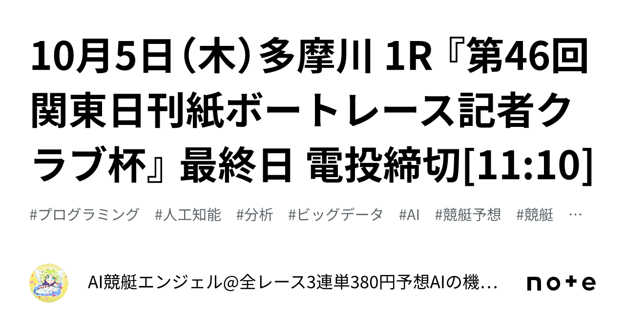 10月5日（木）多摩川 1R 『第46回関東日刊紙ボートレース記者クラブ杯』 最終日 電投締切[11:10]｜AI競艇エンジェル@全レース3連単380円予想 AIの機械学習で驚異の的中率＆回収 ...
