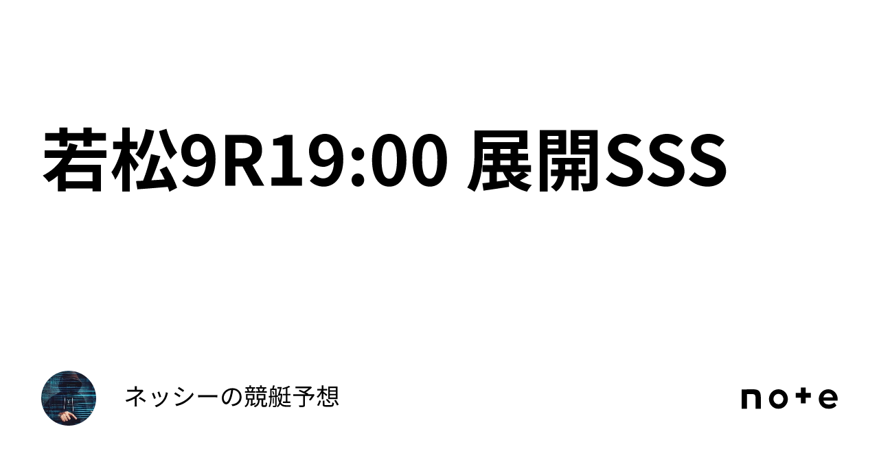 若松9R19:00 展開SSS㊗️㊗️｜ネッシーの競艇予想🚤