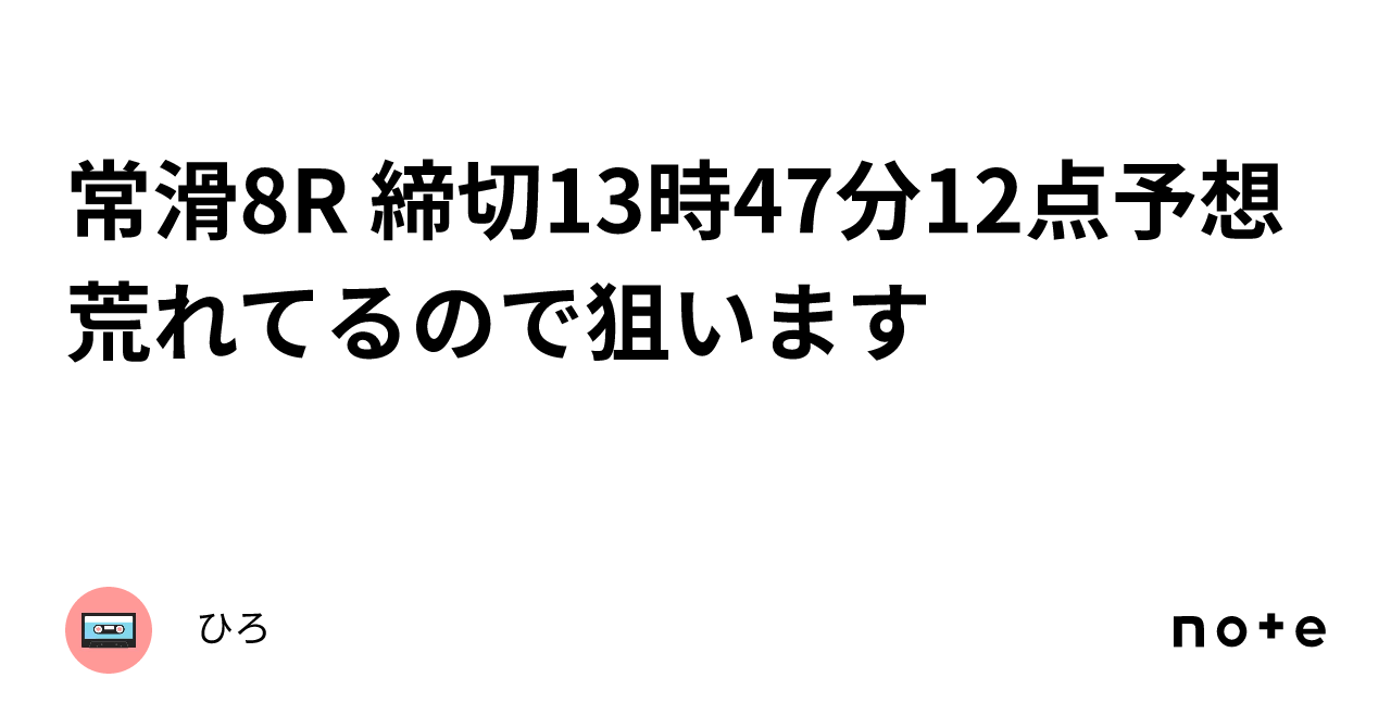 常滑8R 締切13時47分🔥12点予想🔥荒れてるので狙います🔥｜ひろ