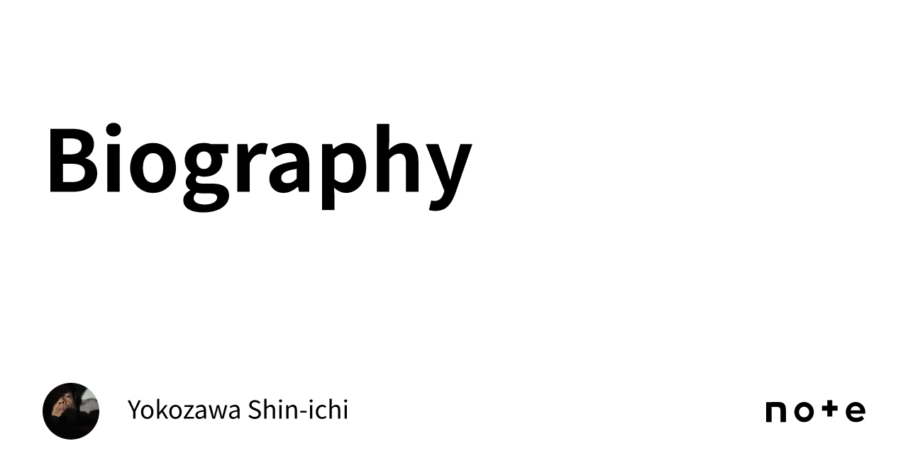 Biography｜Yokozawa Shin-ichi