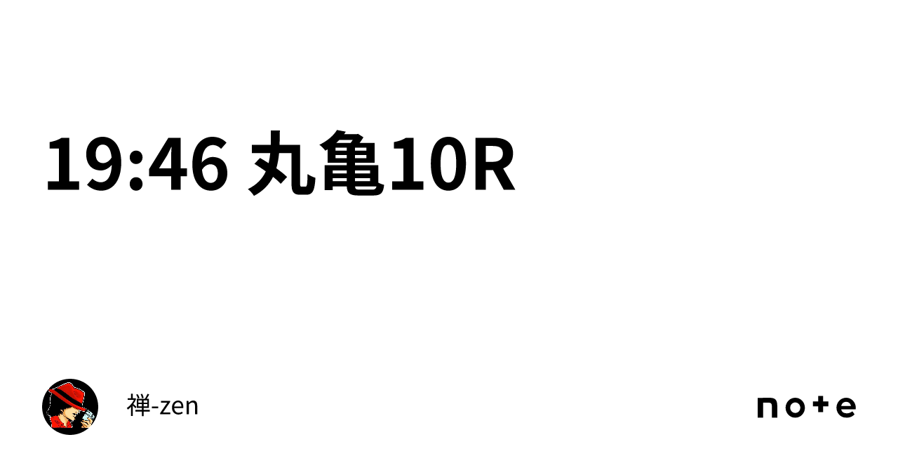 19:46 丸亀10R｜禅-zen