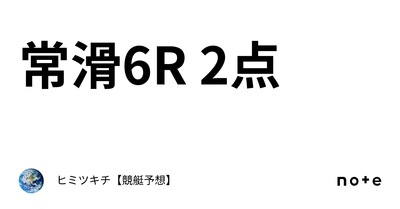 常滑6R 2点｜ヒミツキチ【競艇予想】