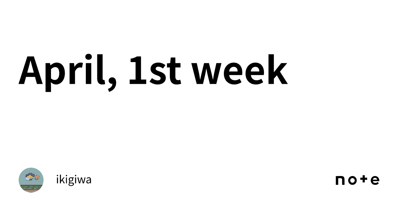 April, 1st week｜ikigiwa