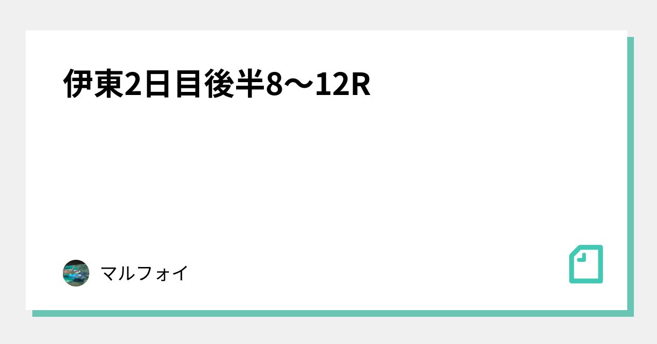 伊東2日目後半8〜12R｜マルフォイ｜note