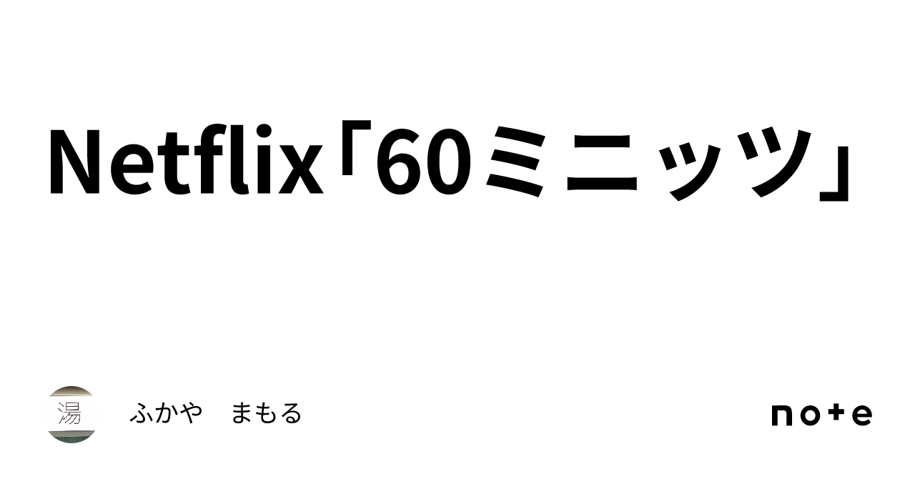 Netflix「60ミニッツ」｜ふかや まもる