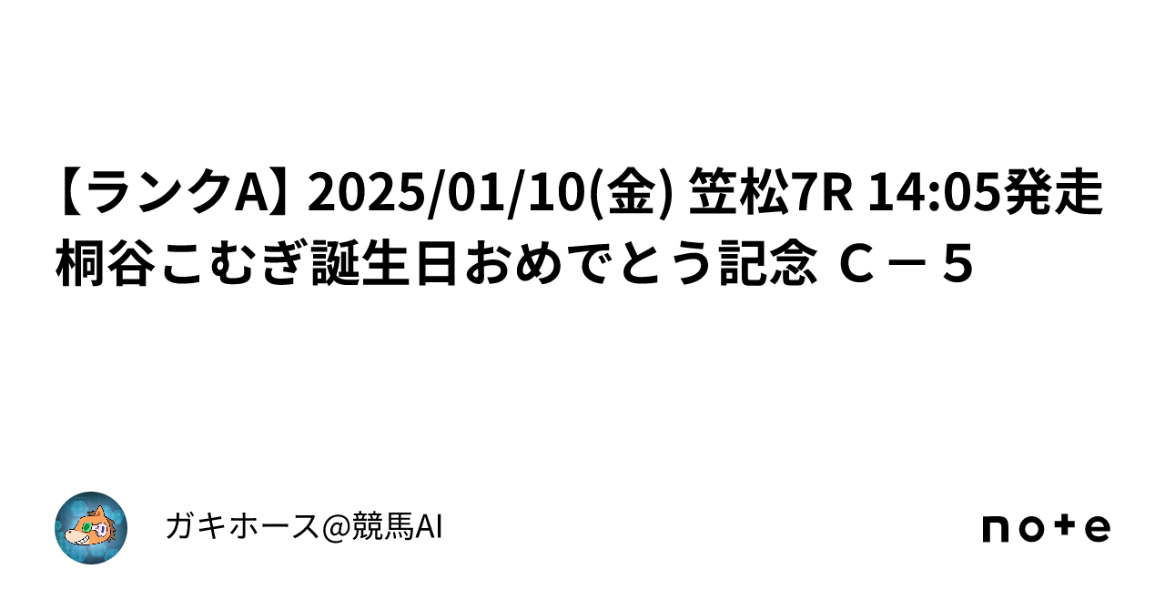 【ランクA】 2025/01/10(金) 笠松7R 14:05発走 桐谷こむぎ誕生日おめでとう記念 C－5｜ガキホース@競馬AI