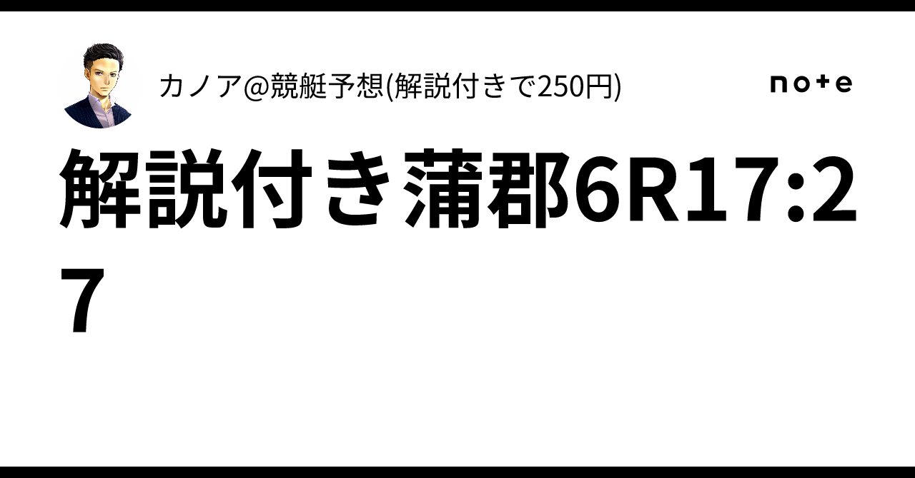 ️解説付き ️蒲郡6R17:27｜カノア@競艇予想(解説付きで250円)