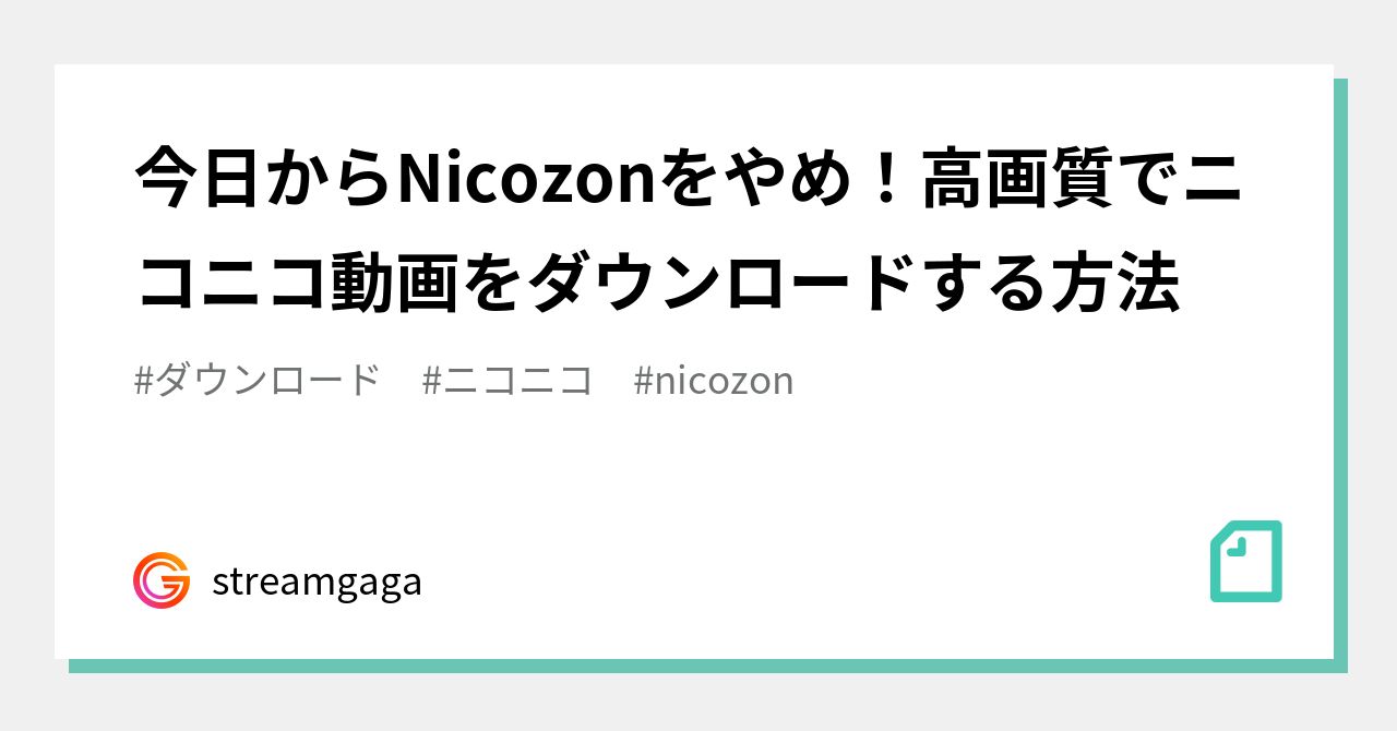 今日からNicozonをやめ！高画質でニコニコ動画をダウンロードする方法｜streamgaga