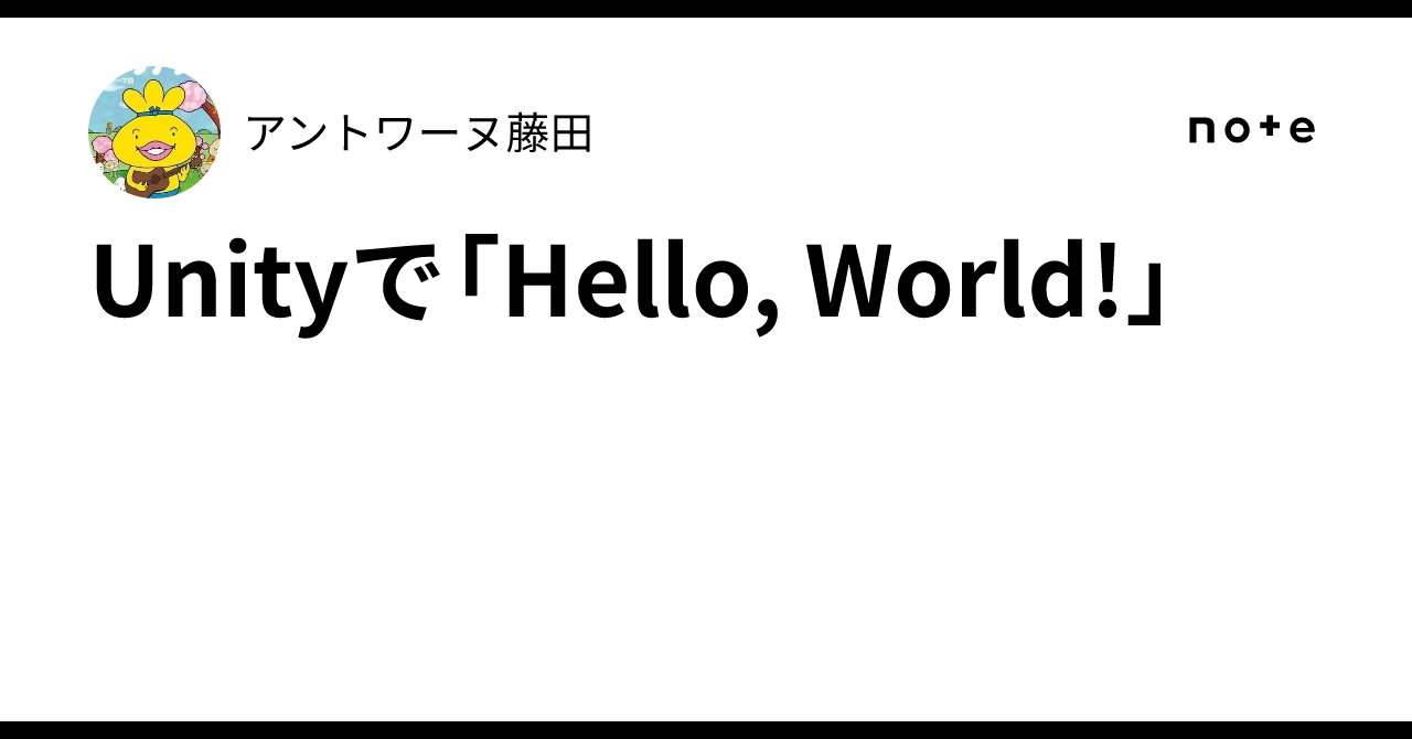 🔰 Unityで「Hello, World!」｜アントワーヌ藤田