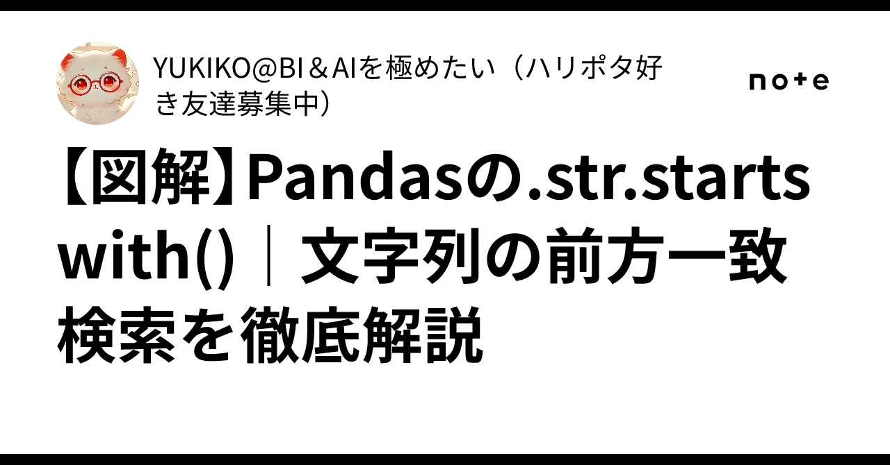【図解】Pandasの.str.startswith()｜文字列の前方一致検索を徹底解説｜YUKIKO@（一流のIT研修講師を目指し学習中）知識は武器になる※記事は個人の学習記録です。