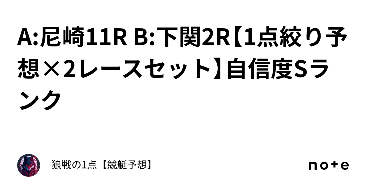 A:尼崎11R B:下関2R🔥【1点絞り予想×2レースセット】👑自信度Sランク👑｜狼戦の1点【競艇予想】