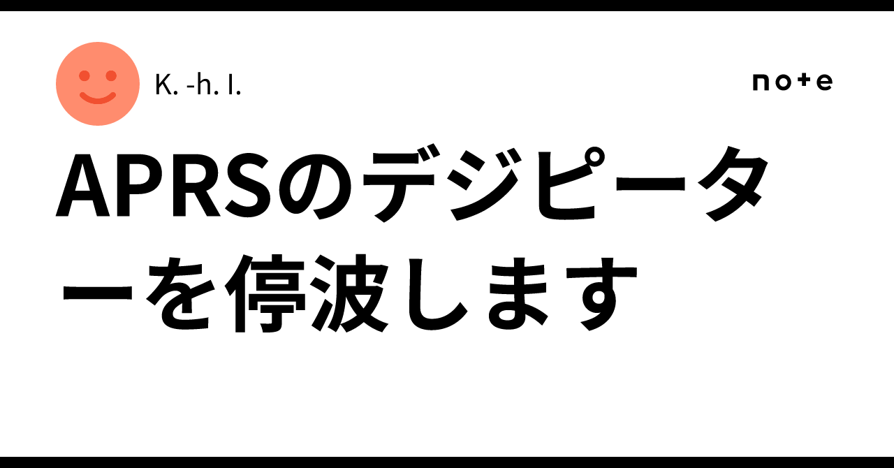 APRSのデジピーターを停波します｜K. -h. I.