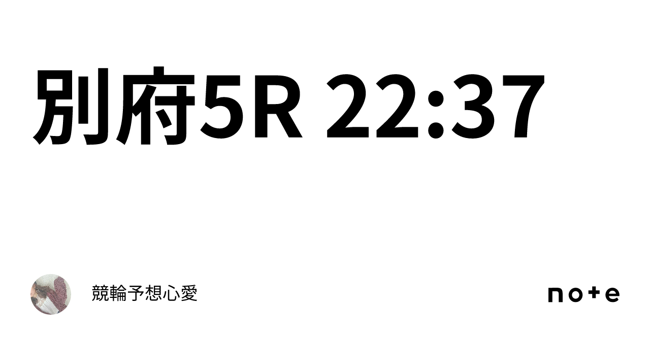 別府5R 22:37｜競輪予想🦔心愛🦔