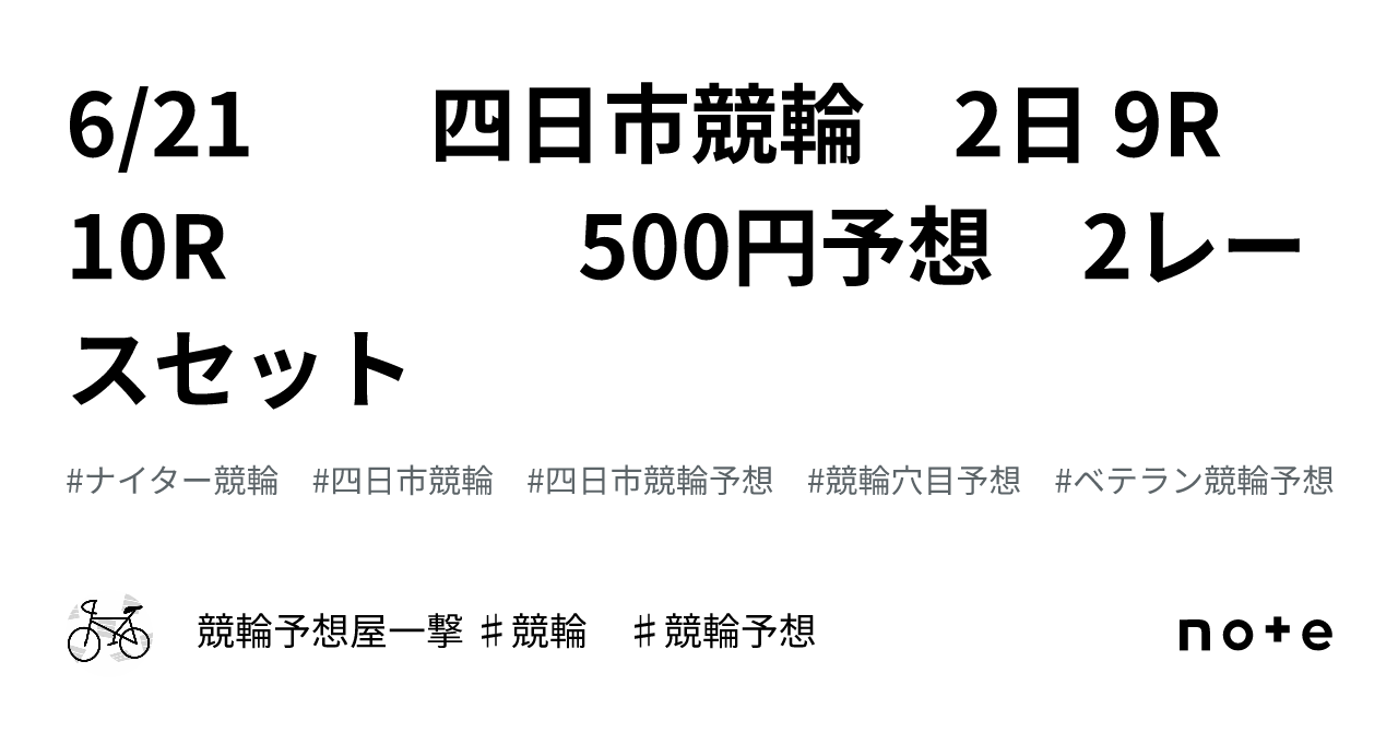6/21 四日市競輪 2日 9R 10R 500円予想 2レースセット｜競輪予想屋一撃 ♯競輪 ♯競輪予想