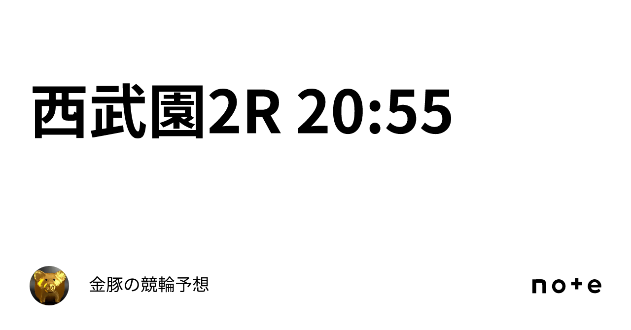 西武園2R 20:55｜🐖💴金豚の競輪予想💴🐖