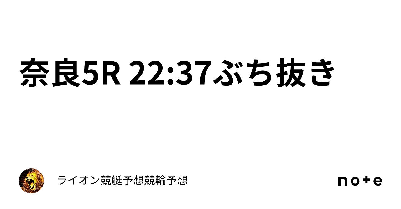 奈良5R 22:37🉐🉐🉐ぶち抜き🉐🉐🉐｜ライオン🏆競艇予想🏆競輪予想🏆