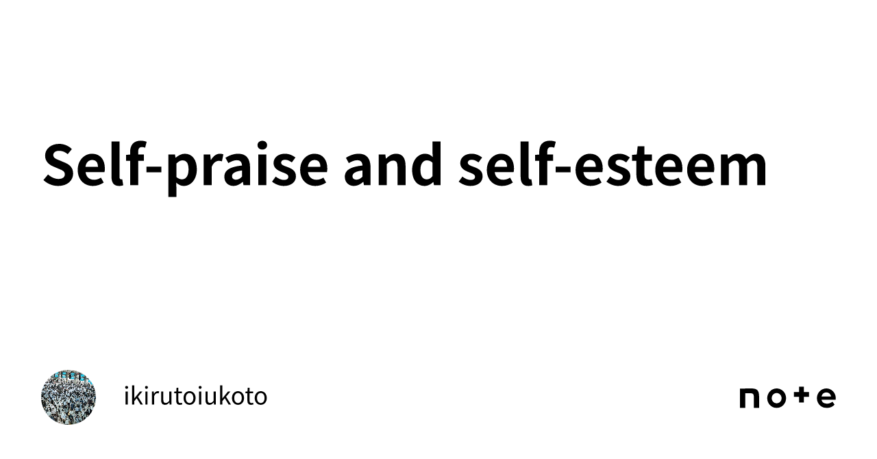 Self-praise and self-esteem｜ikirutoiukoto