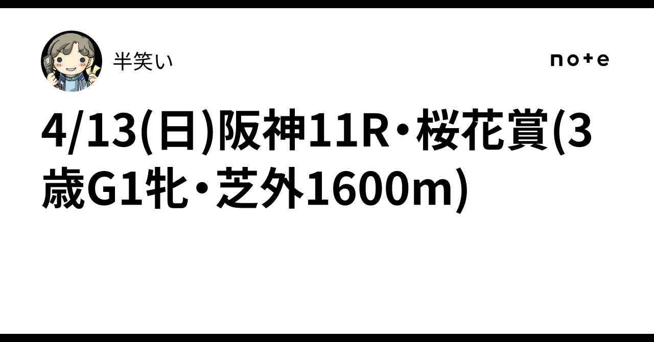 4/13(日)阪神11R・桜花賞(3歳G1牝・芝外1600m)｜半笑い