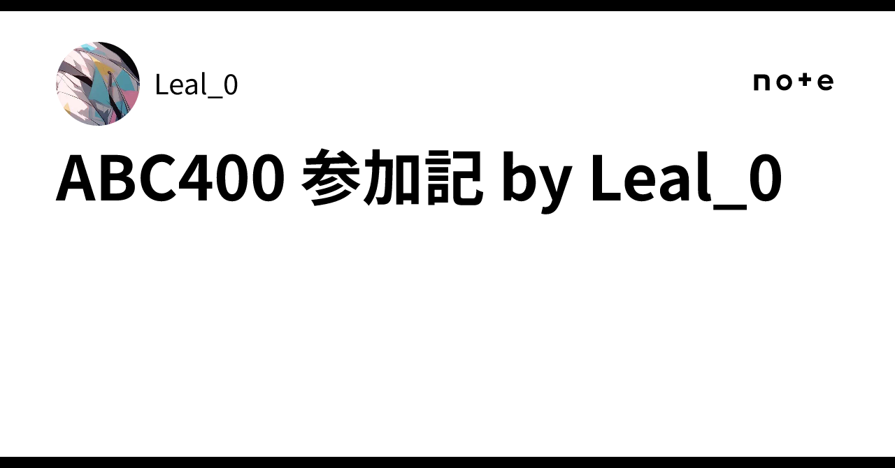 ABC400 参加記 by Leal_0｜Leal_0