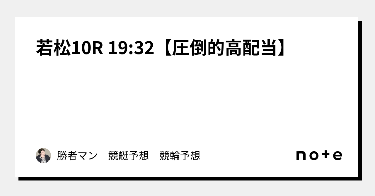 若松10R 19:32【♻️圧倒的高配当♻️】｜勝者マン 競艇予想 競輪予想｜note