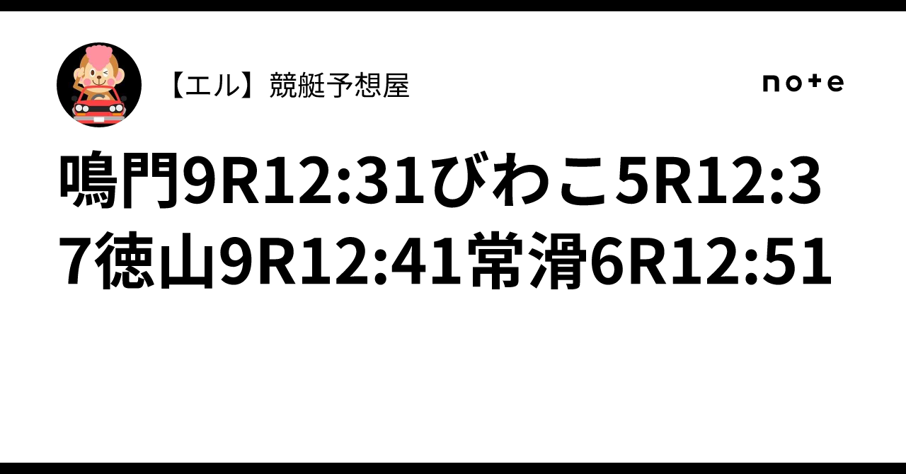 鳴門9R12:31びわこ5R12:37徳山9R12:41常滑6R12:51｜【エル】🚤競艇予想屋🚤