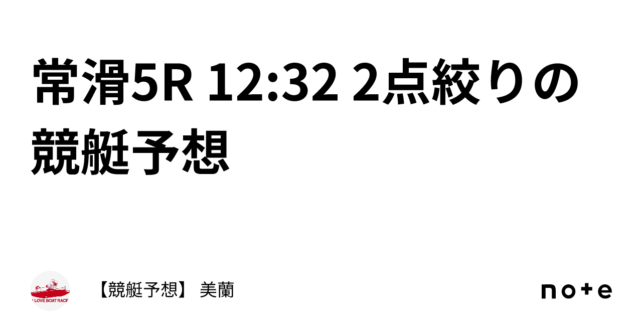 常滑5R 12:32 🔥2点絞りの競艇予想🔥｜【競艇予想】 美蘭🐺