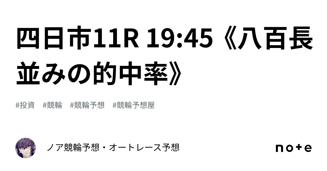 四日市11R 19:45 《八百長並みの的中率》｜ ノア💎競輪予想・オートレース予想💎