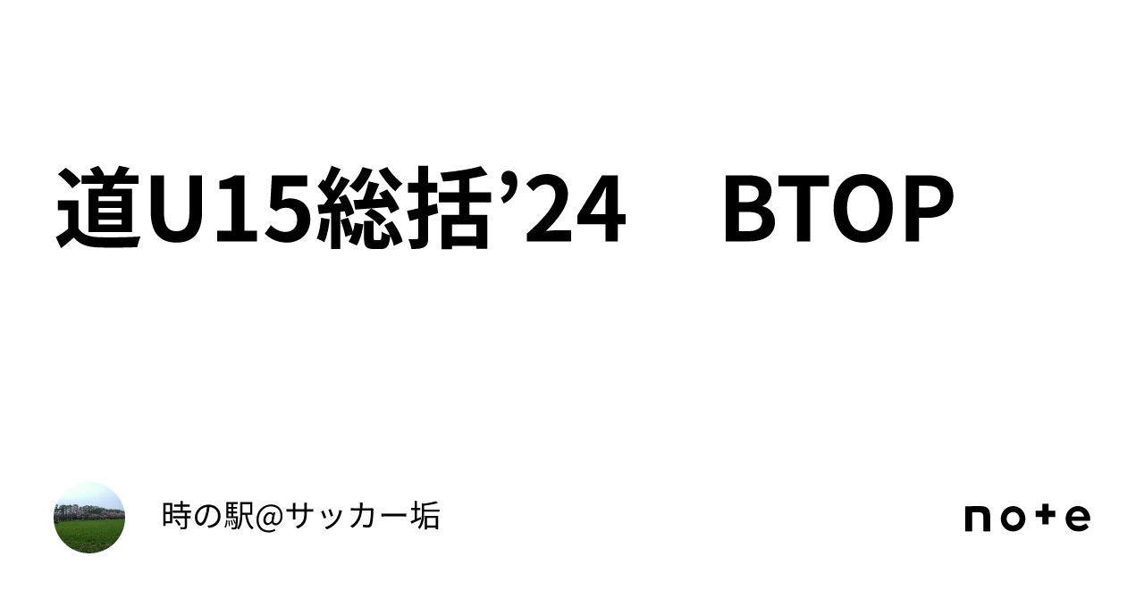 道U15総括’24 BTOP｜時の駅@サッカー垢