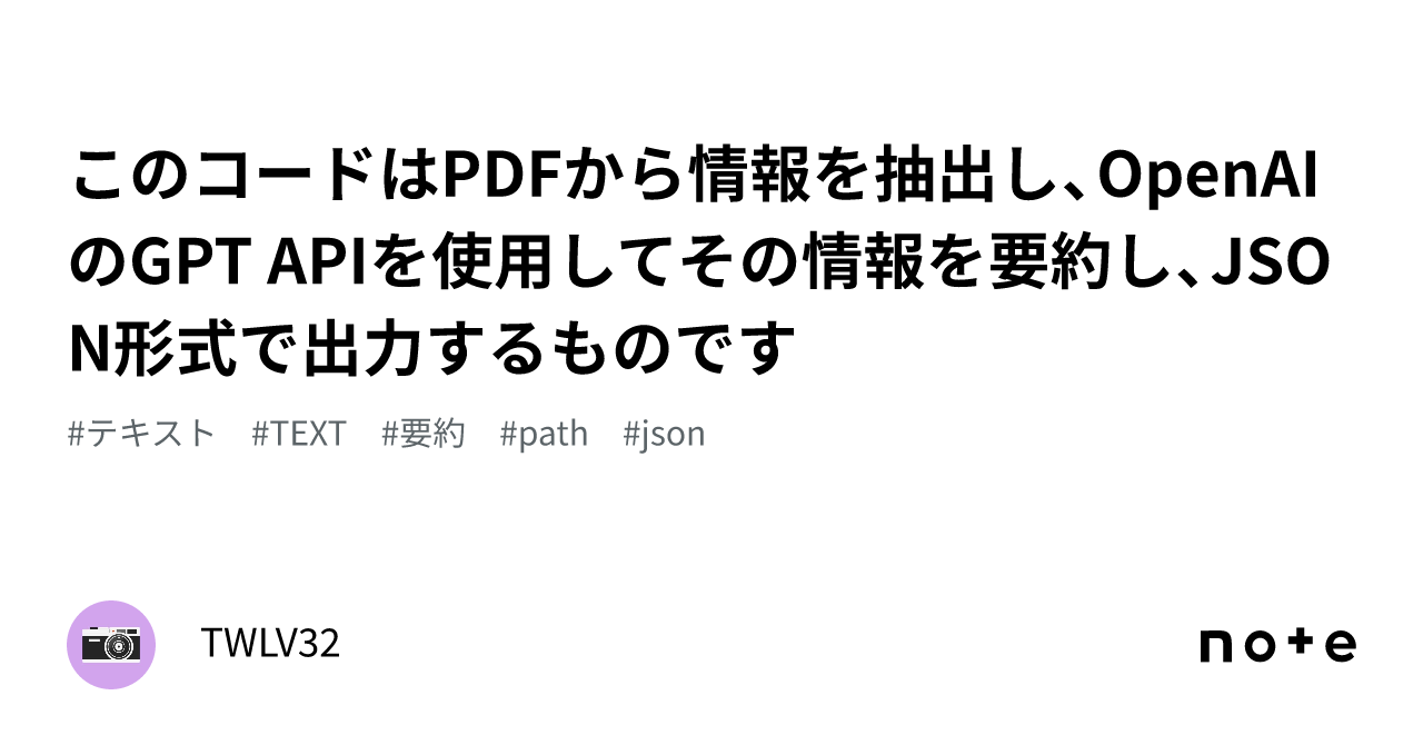 このコードはPDFから情報を抽出し、OpenAIのGPT APIを使用してその情報を要約し、JSON形式で出力するものです｜TWLV32