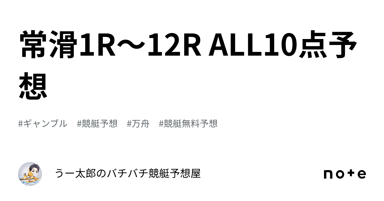 🚤 常滑1R〜12R ALL10点予想🚤 ｜🚤 うー太郎のバチバチ競艇予想屋🚤