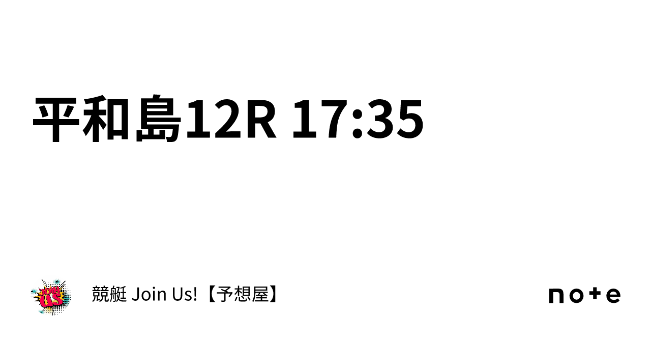 平和島12R 17:35｜競艇 Join Us!【予想屋】