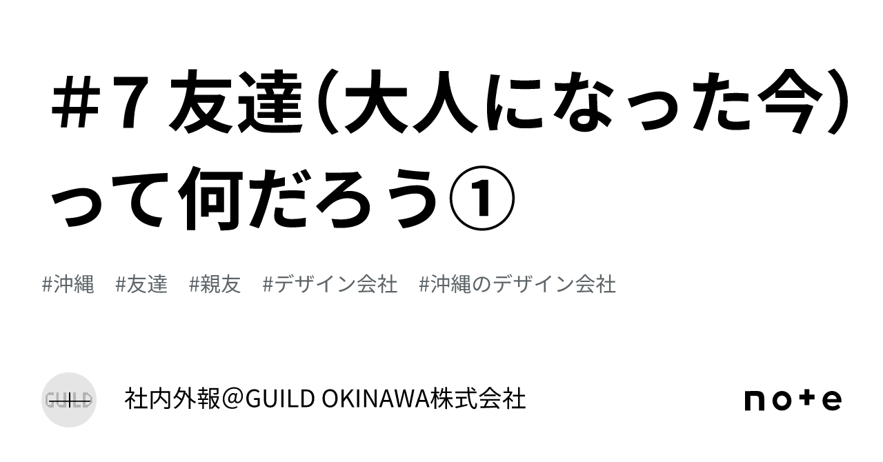 ＃7 友達（大人になった今）って何だろう①｜社内外報＠GUILD OKINAWA株式会社