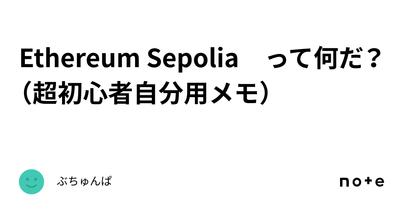 Ethereum Sepolia って何だ？（超初心者自分用メモ）｜ぶちゅんぱ