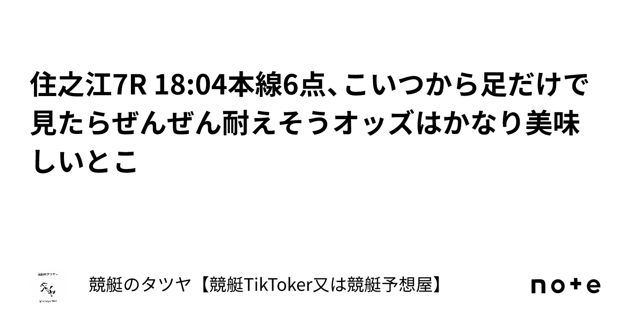 住之江7R 18:04本線6点、こいつから足だけで見たらぜんぜん耐えそうオッズはかなり美味しいとこ｜競艇のタツヤ【競艇TikToker又は競艇予想屋】