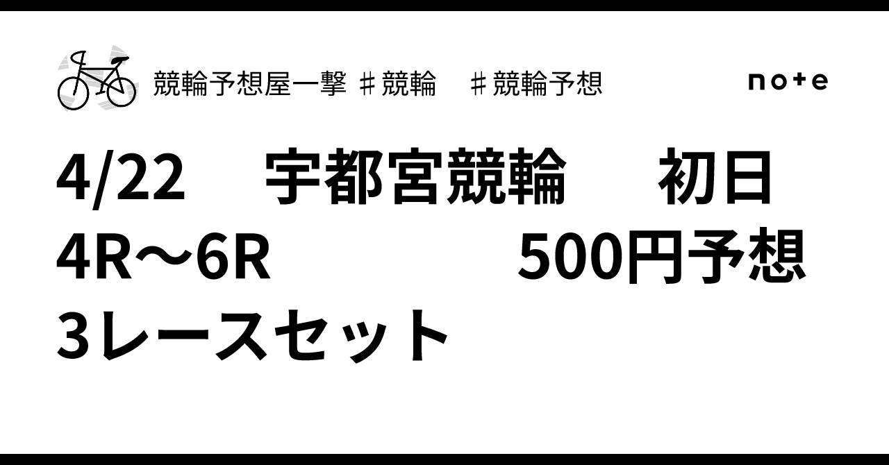 4/22 宇都宮競輪 初日 4R～6R 500円予想 3レースセット｜競輪予想屋一撃 ♯競輪 ♯競輪予想