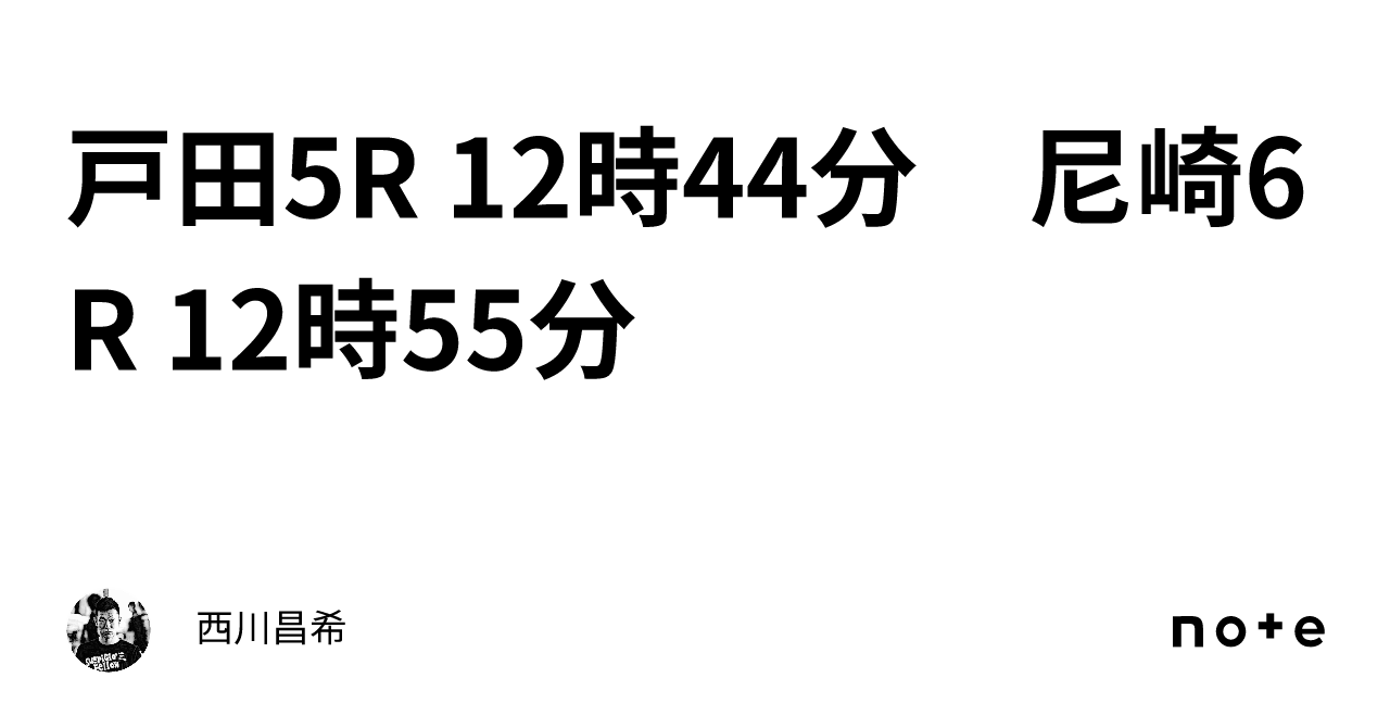 戸田5R 12時44分 尼崎6R 12時55分｜西川昌希