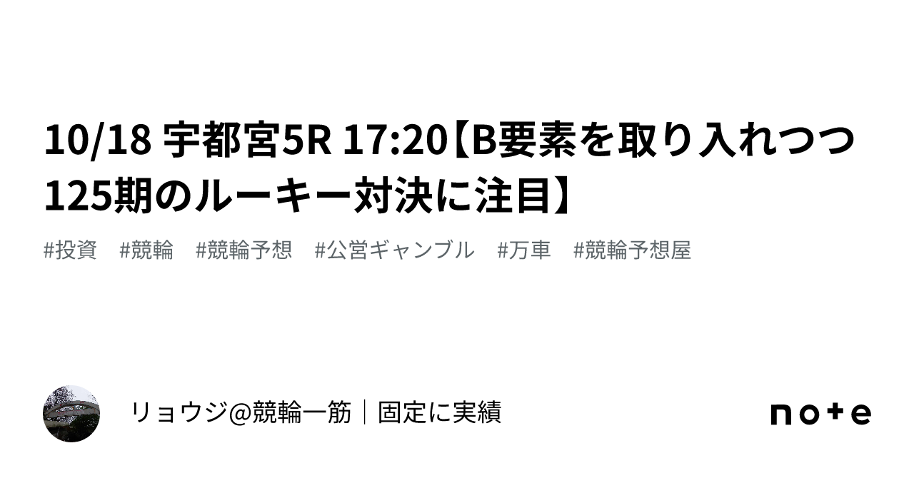 10/18 宇都宮5R 17:20【B要素を取り入れつつ125期のルーキー対決に注目】｜リョウジ@競輪一筋｜固定に実績🎯