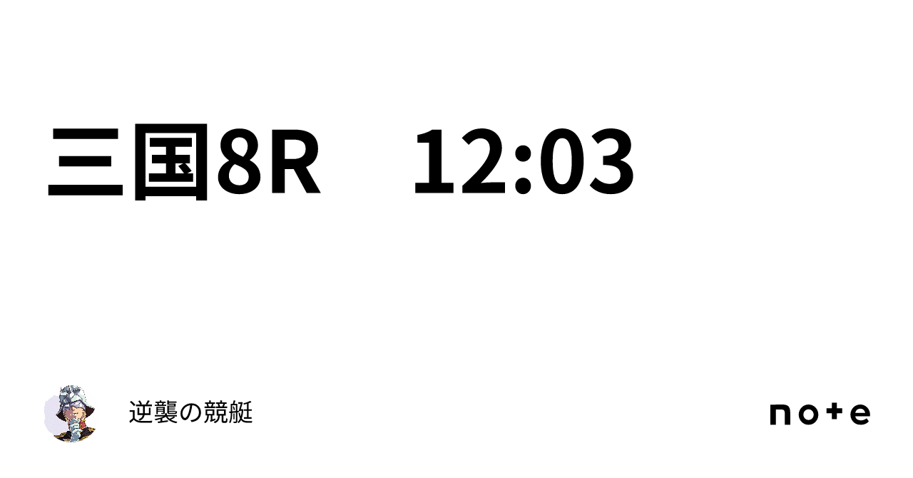 三国8R 12:03｜逆襲の競艇