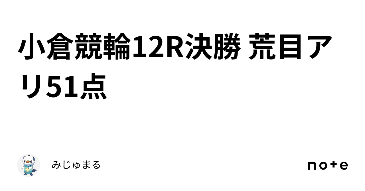 小倉競輪12R決勝 荒目アリ51点｜ぴかりんりん🧸
