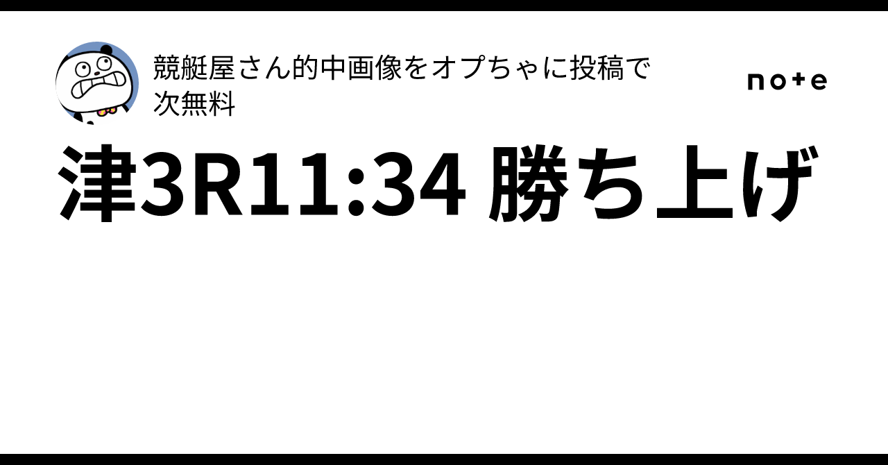 津3R11:34 勝ち上げ｜🐼競艇屋さん🐼的中画像をオプちゃに投稿で次無料