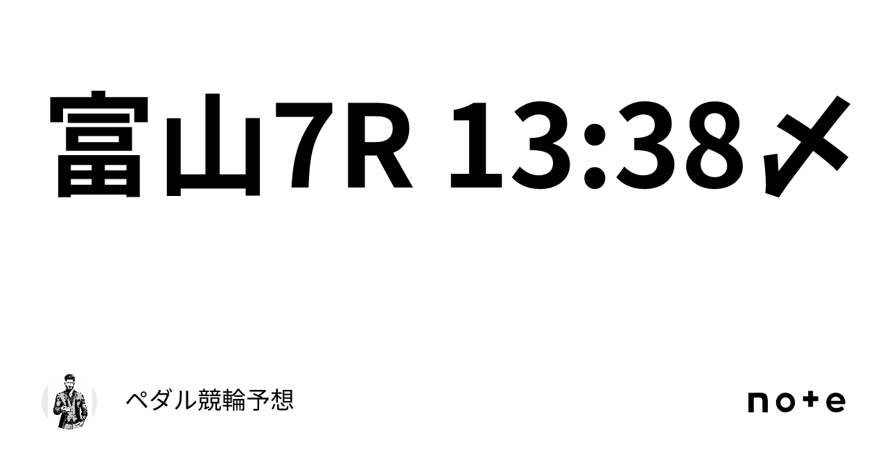富山7R 13:38〆｜ペダル競輪予想