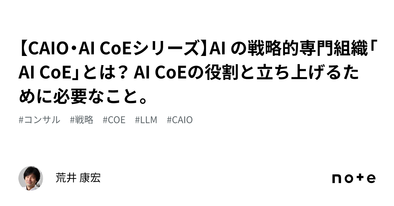 【CAIO・AI CoEシリーズ】AI の戦略的専門組織「AI CoE」とは？ AI CoEの役割と立ち上げるために必要なこと。｜荒井 康宏