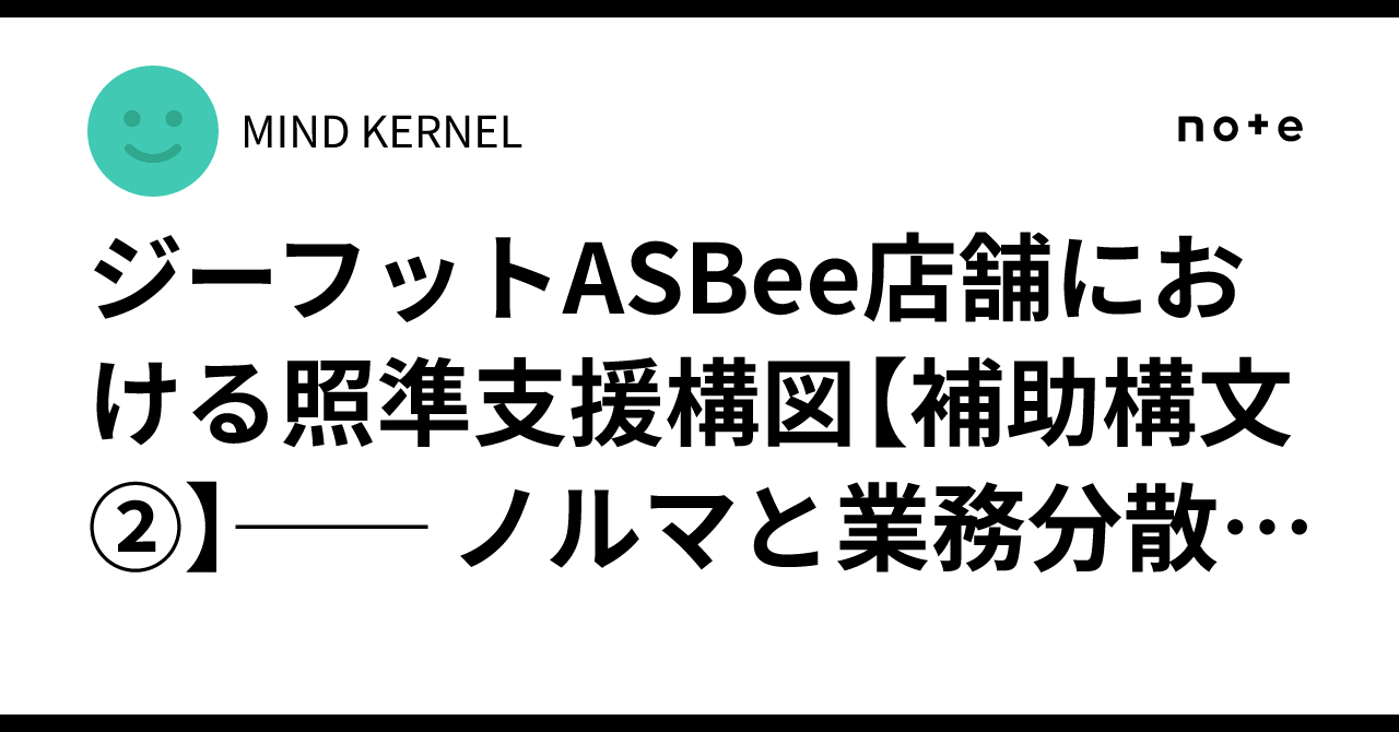 ジーフットASBee店舗における照準支援構図【補助構文②】── ノルマと業務分散が、性加害を成立させていた“前提”｜MIND KERNEL