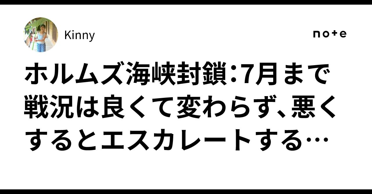ホルムズ海峡封鎖：7月まで戦況は良くて変わらず、悪くするとエスカレートする見込みだ｜Kinny