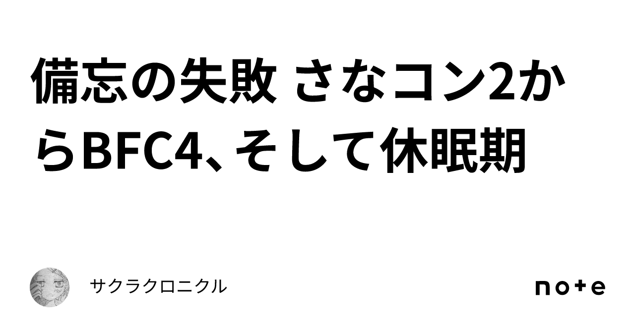 備忘の失敗 さなコン2からBFC4、そして休眠期｜サクラクロニクル