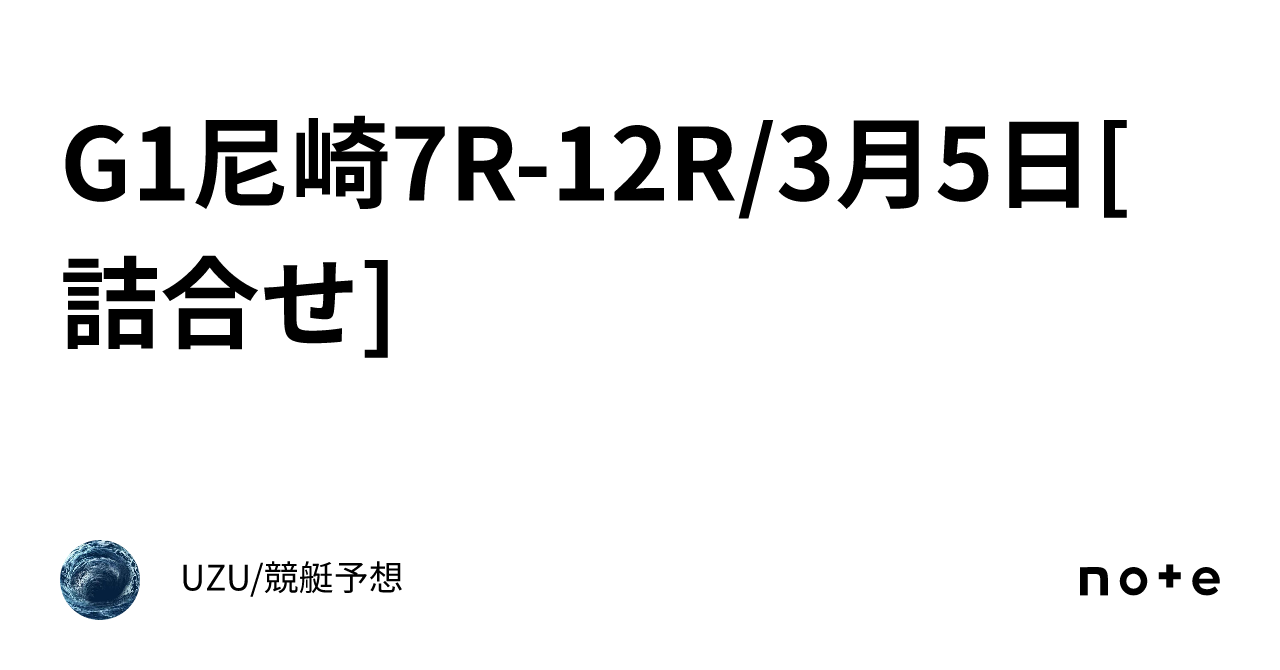 G1尼崎7R-12R/3月5日[詰合せ]｜UZU/競艇予想