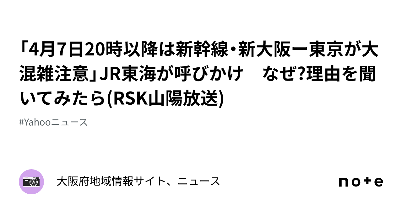 「4月7日20時以降は新幹線・新大阪ー東京が大混雑注意」JR東海が呼びかけ なぜ?理由を聞いてみたら(RSK山陽放送)｜大阪府地域情報サイト、ニュース